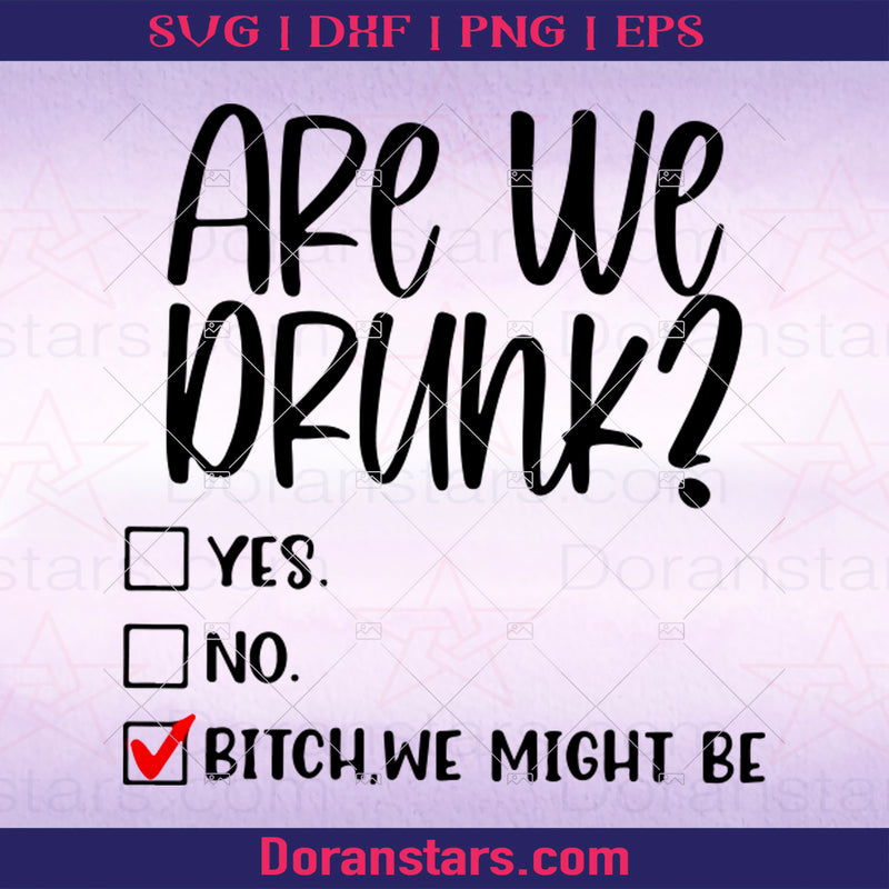 Svg files Are We Drunk Bitch We Might Be SVG Cut file Funny Drinking ...