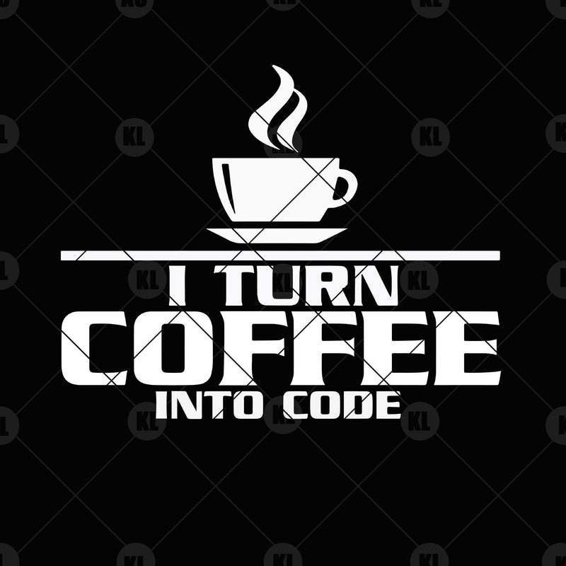 I Turn Coffee Into Code Digital Cut Files Svg, Dxf, Eps, Png, Cricut ...